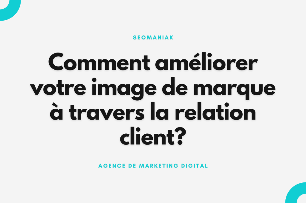 Comment améliorer votre image de marque à travers la relation client ...